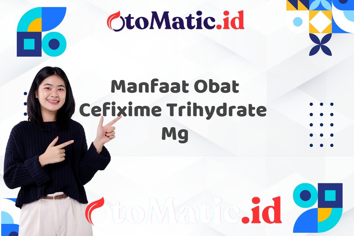 Cefixime Manfaat Dosis Efek Sampingnya - OTOmatic.id